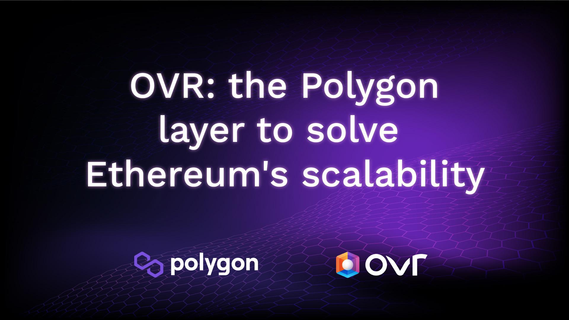 OVR to Use Polygon Layer to Solve Scalability Issue of Ethereum - Blog ovr-to-use-polygon-layer ...
